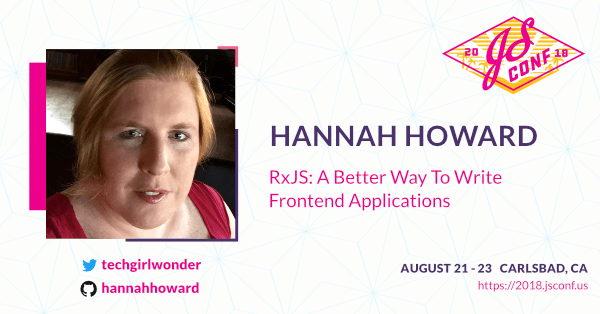 Hannah Howard Rxjs A Better Way To Write Frontend Applications Jsconf Us 2018
